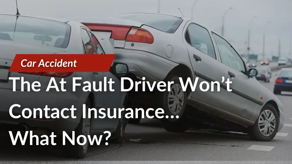 The At Fault Driver Won't Contact Insurance... What Now?